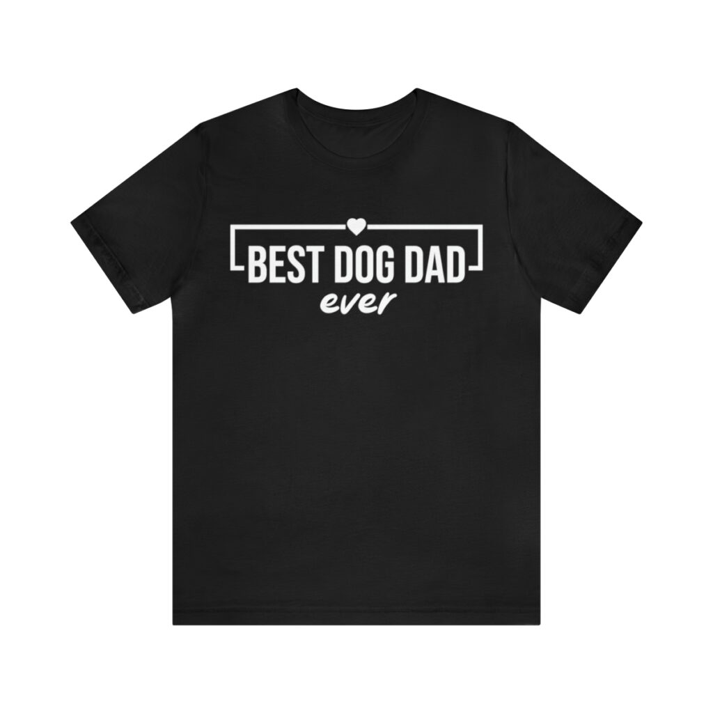 Best Dog Dad Ever Shirt - Wear Your Pup Pride Loud & Proud!